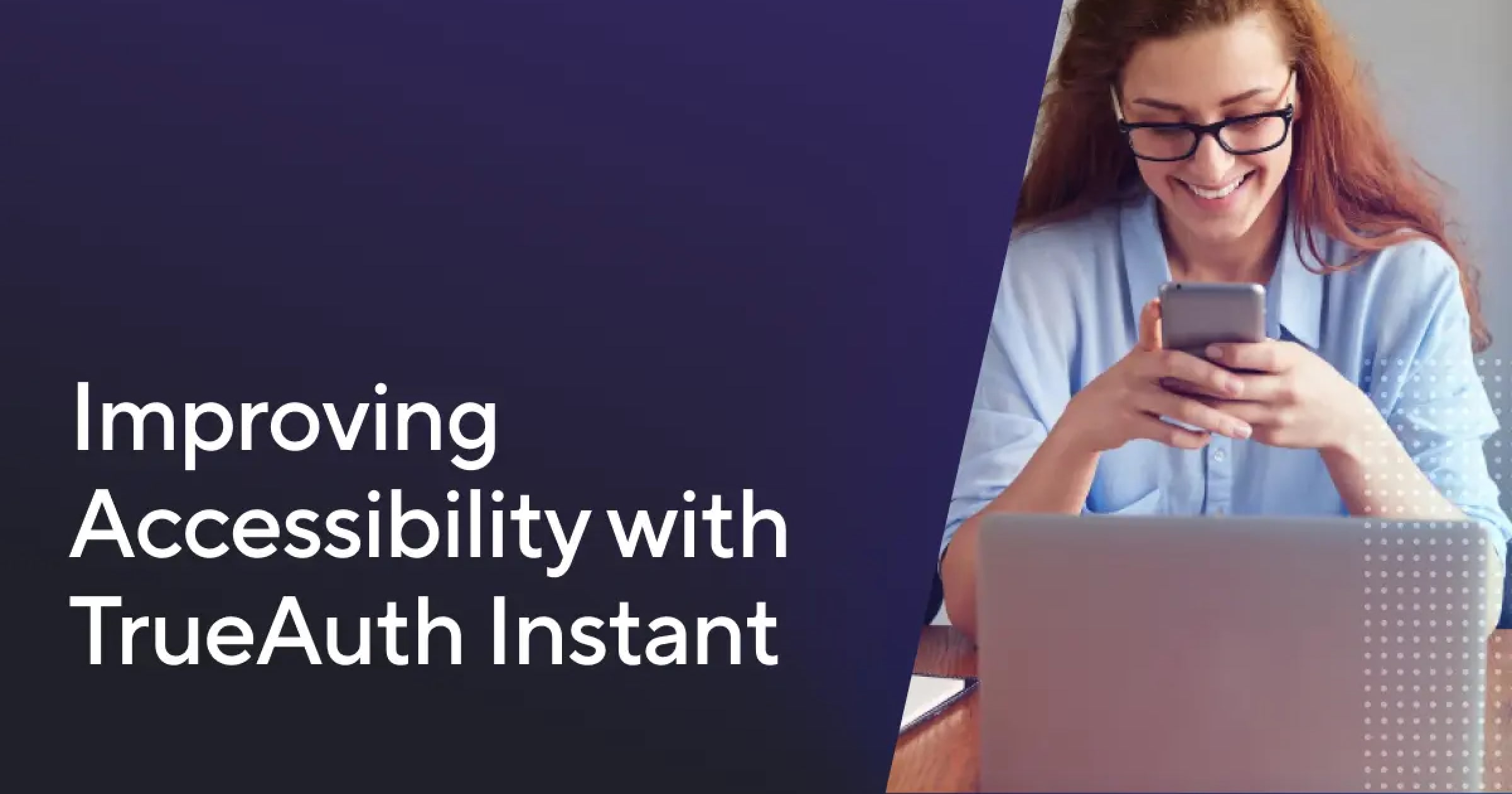 Improving Accessibility with TrueAuth Instant