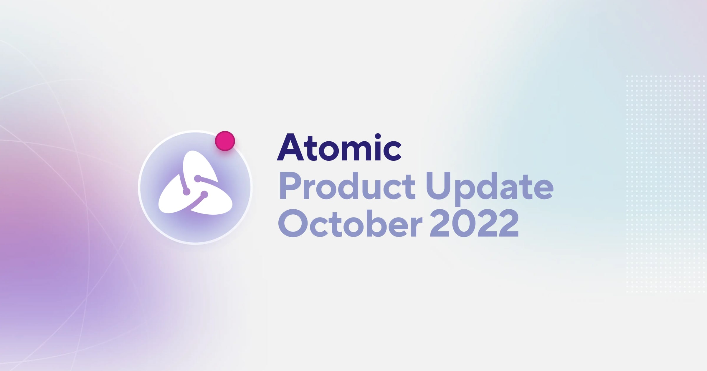 Atomic October Product Updates