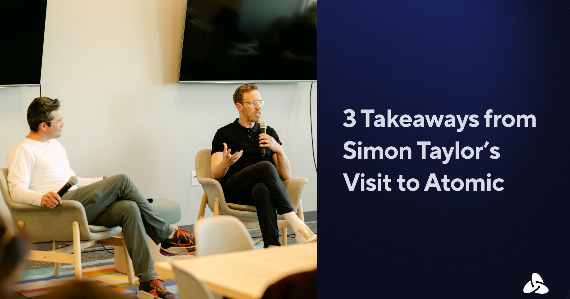 3 Takeaways from Simon Taylor’s Visit to Atomic